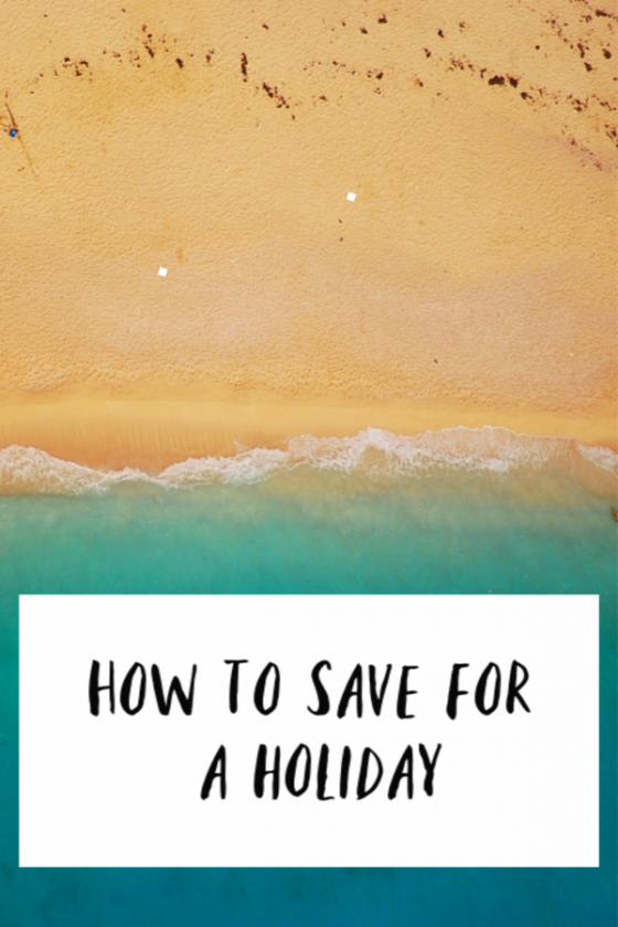 How to save for a holiday- simple and effective tips